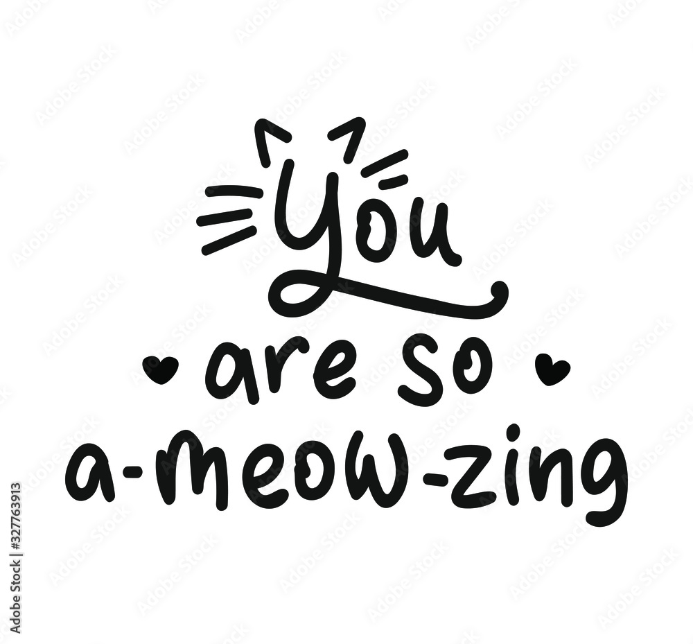 You are so amazing. Simple cute lettering with cat sound, ears and ...