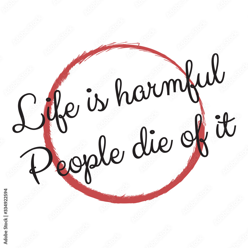 Life is harmful. People die of it. Stylish design for placement on ...