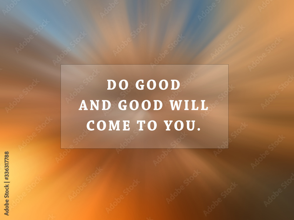 Inspirational motivational quote - Do good and good will come to you ...