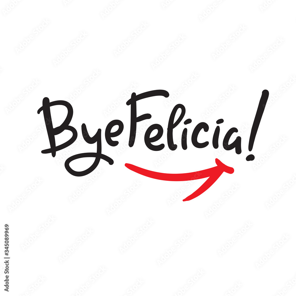 Bye Felicia - simple inspire and motivational quote. Hand drawn ...