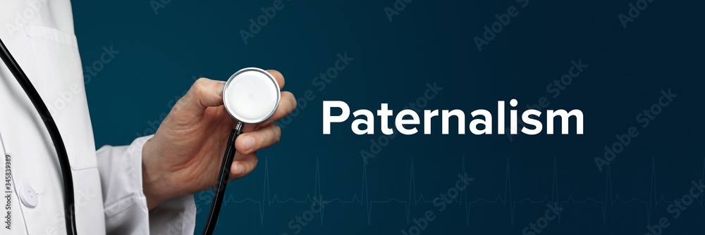 Paternalism. Doctor in smock holds stethoscope. The term Paternalism is ...