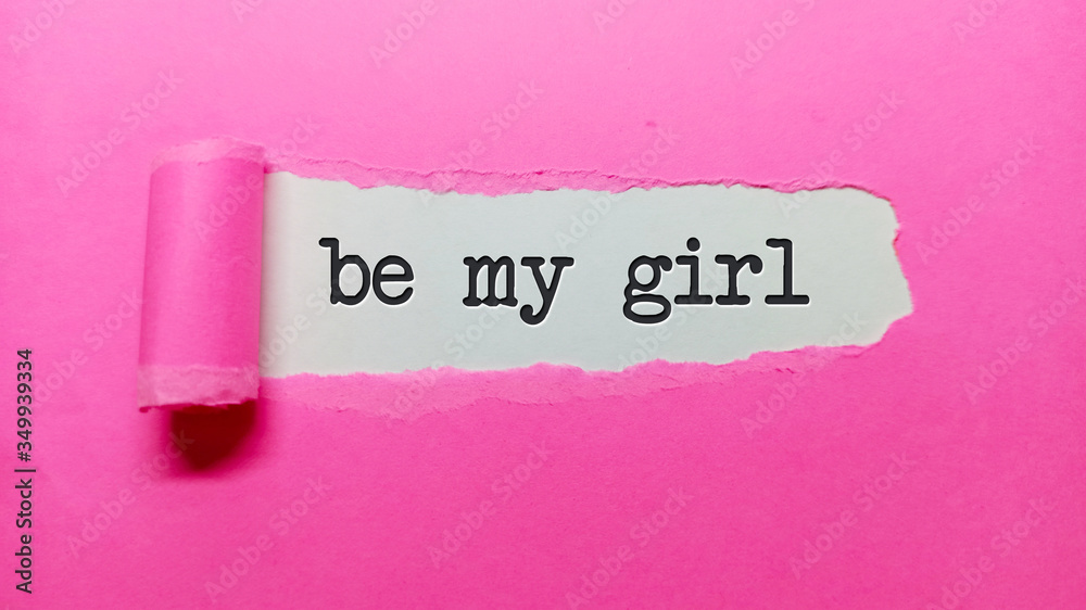 be my girl. Words written under torn paper. Motivation concept text ...