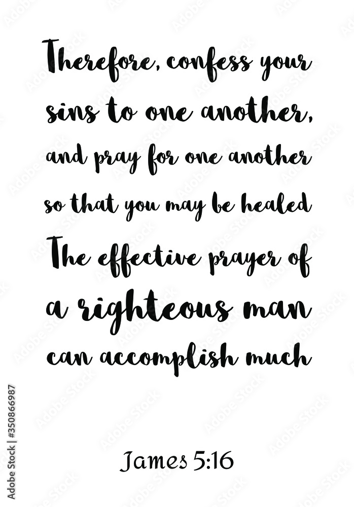The effective prayer of a righteous man can accomplish much. Bible ...