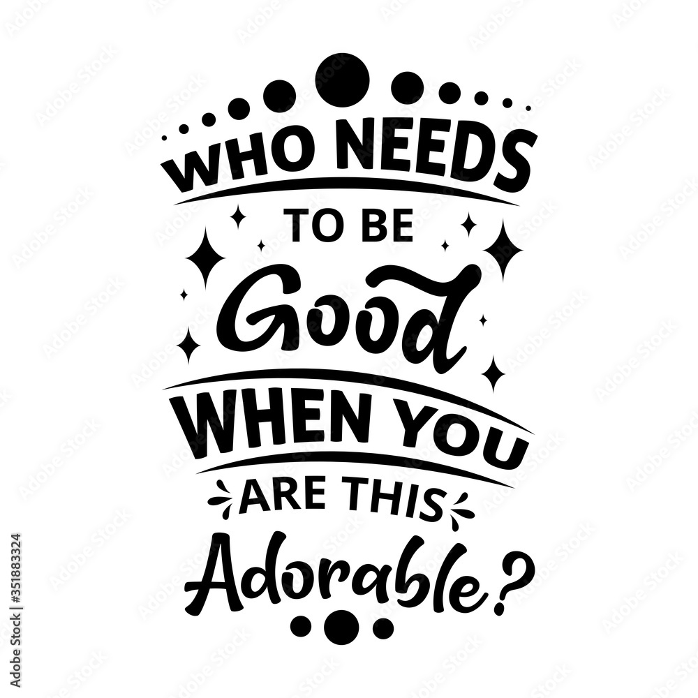 Who needs to be good, when you are this adorable - text word Hand drawn ...