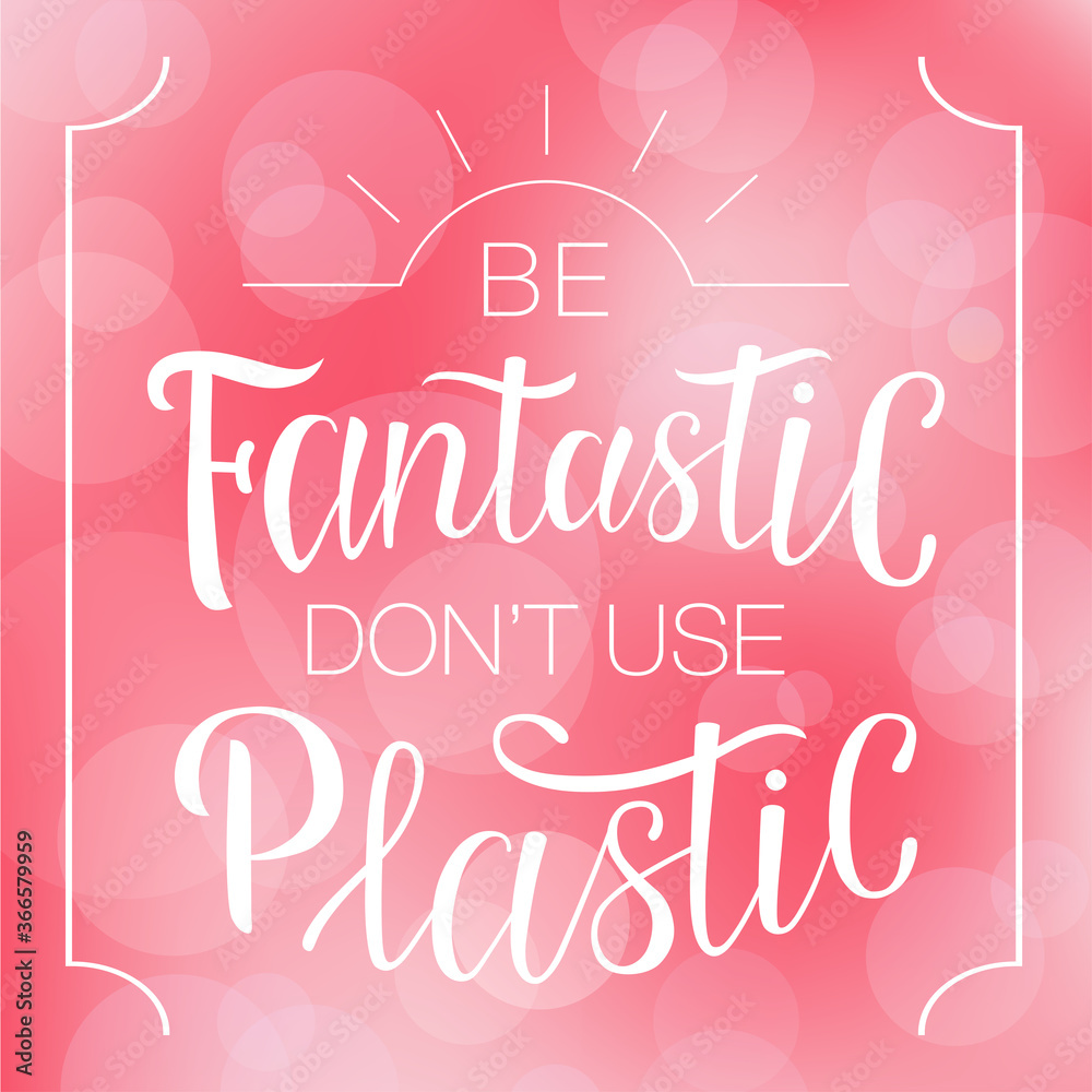 Lettering "Be fantastic don't use plastic". Hand-drawing inscription ...