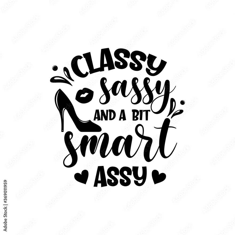 Classy sassy and a bit smart assy funny slogan inscription. Vector ...