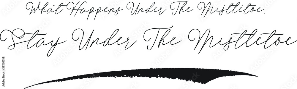 What Happens Under The Mistletoe, Stay Under The Mistletoe Cursive ...