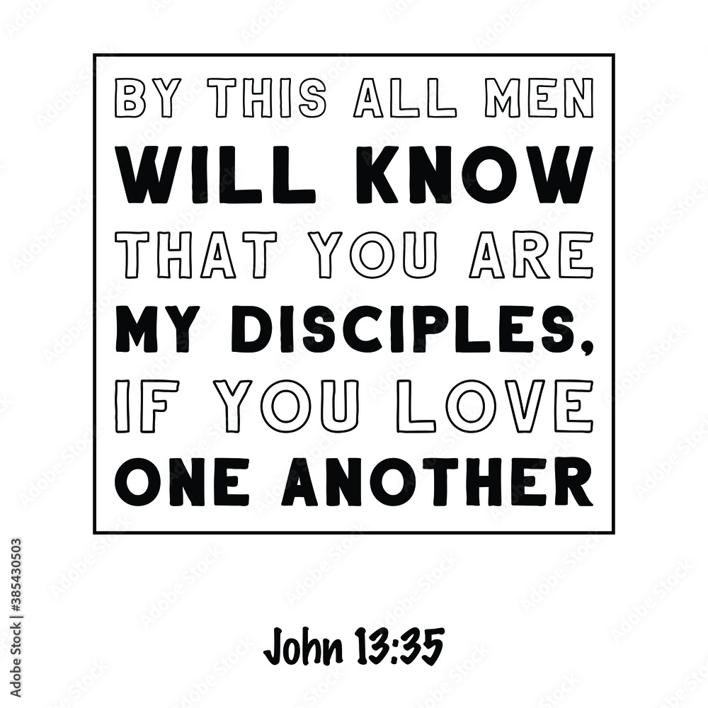 By this all men will know that you are my disciples, if you love one ...