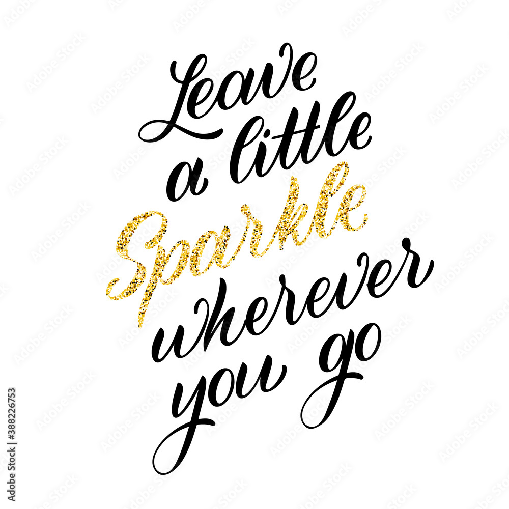 Leave a little sparkle wherever you go. Hand written quote with gold ...