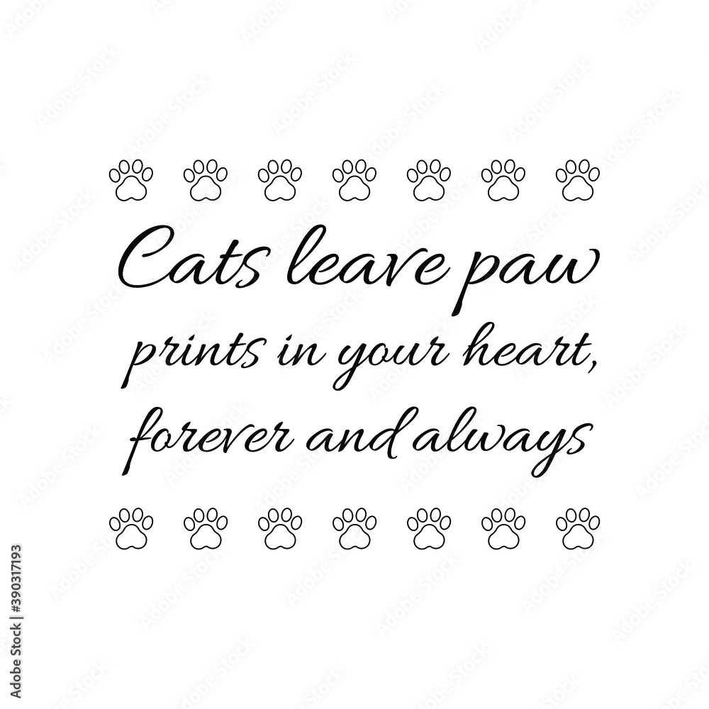 Cats leave paw prints in your heart, forever and always. Vector Quote ...