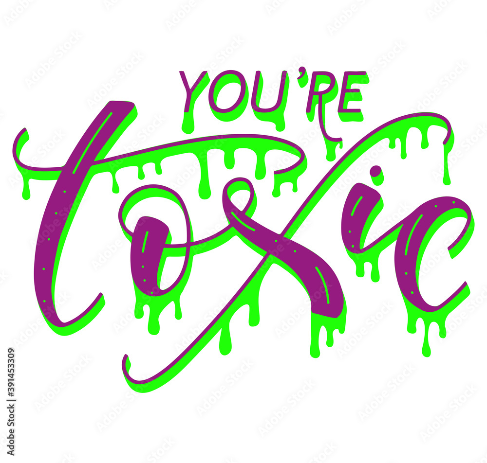 You are toxic - purple lettering with drips of green liquid isolated on ...