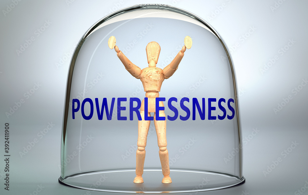 Powerlessness can separate a person from the world and lock in an ...