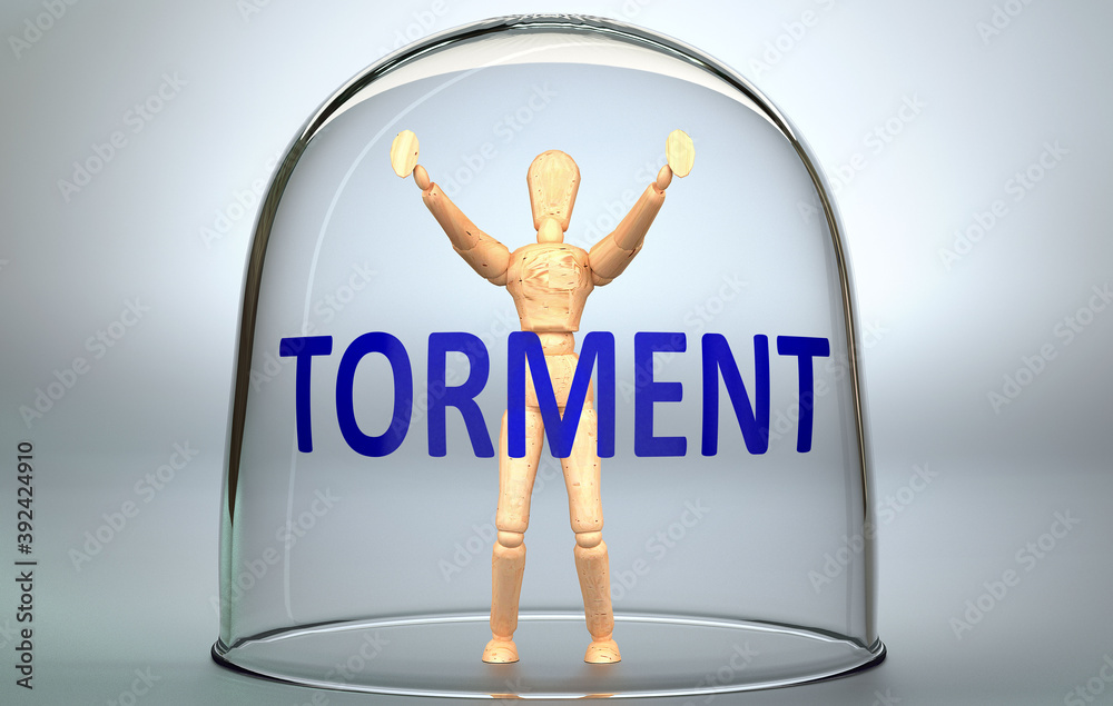 Torment can separate a person from the world and lock in an invisible ...