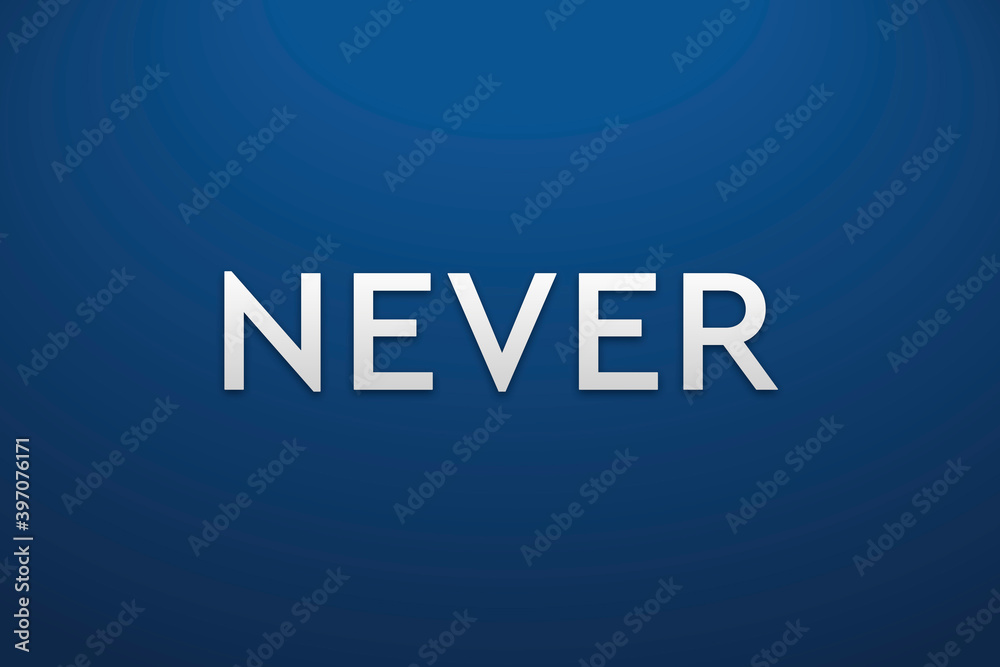 Never say never. Word on a blue background meaning the need to never ...