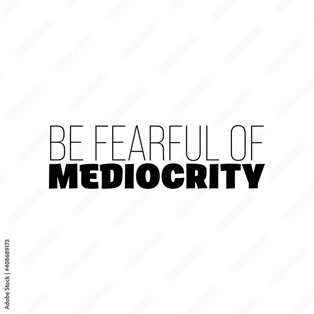 "Be Fearful of Mediocrity". Inspirational and Motivational Quotes ...