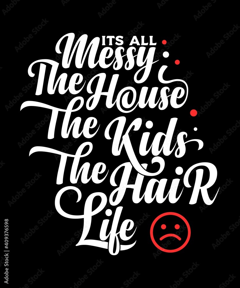 Mom Quote - Its all messy, the house, the kids, the hair, life - design ...