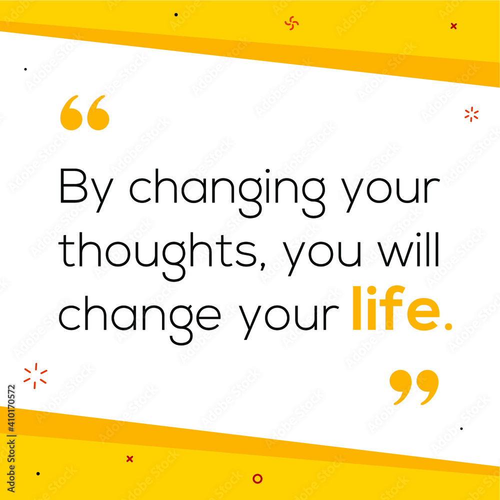 Vector illustration of quote. By changing your thoughts, you will ...