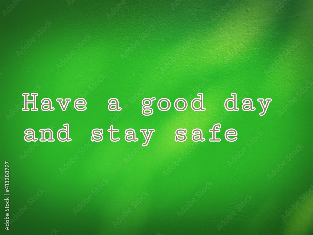 Short message saying Have a good day and stay safe on green wall ...