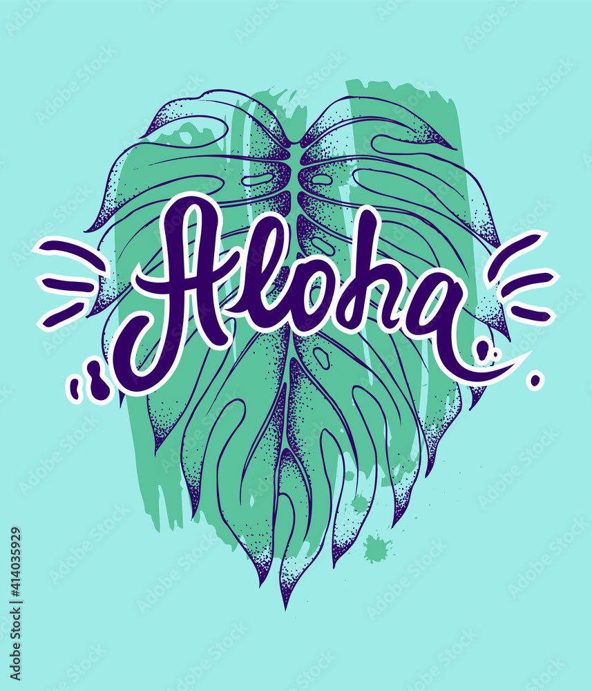 Aloha hand lettering with hand drawn monstera leaf and paint splatter ...