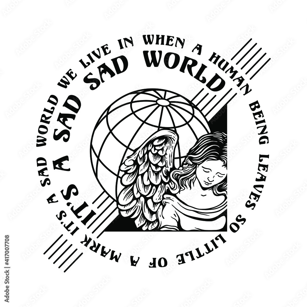It's a sad sad world slogan print design with a sad angel and world ...