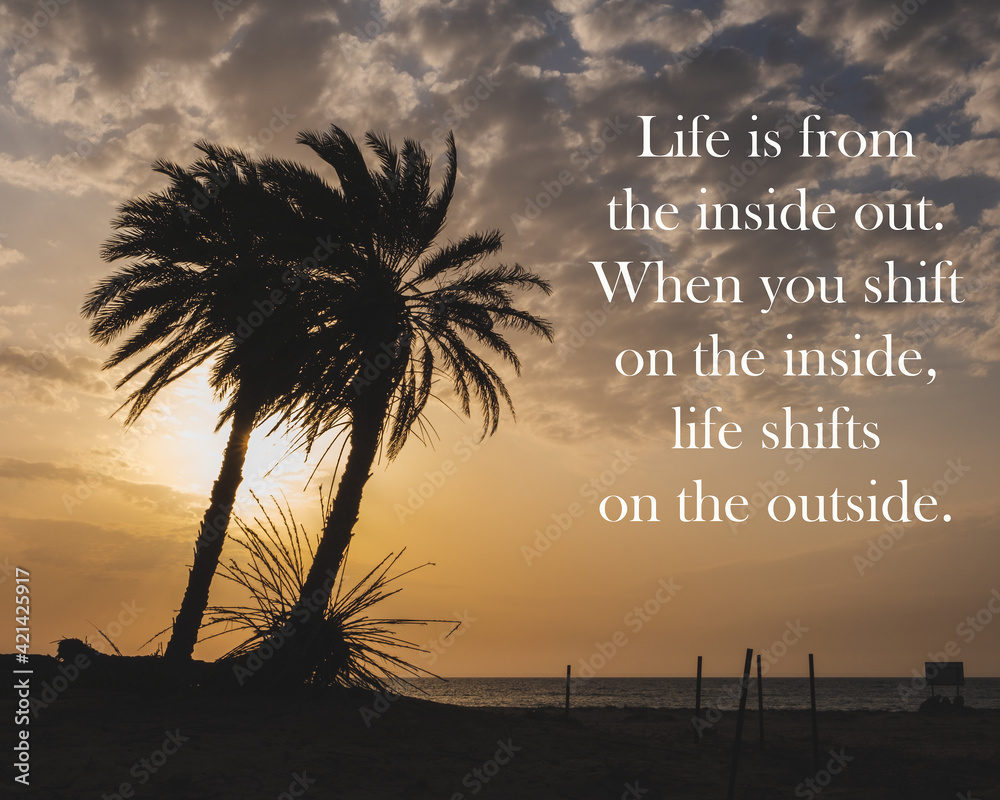Motivational and inspirational quote - Life is from the inside out ...