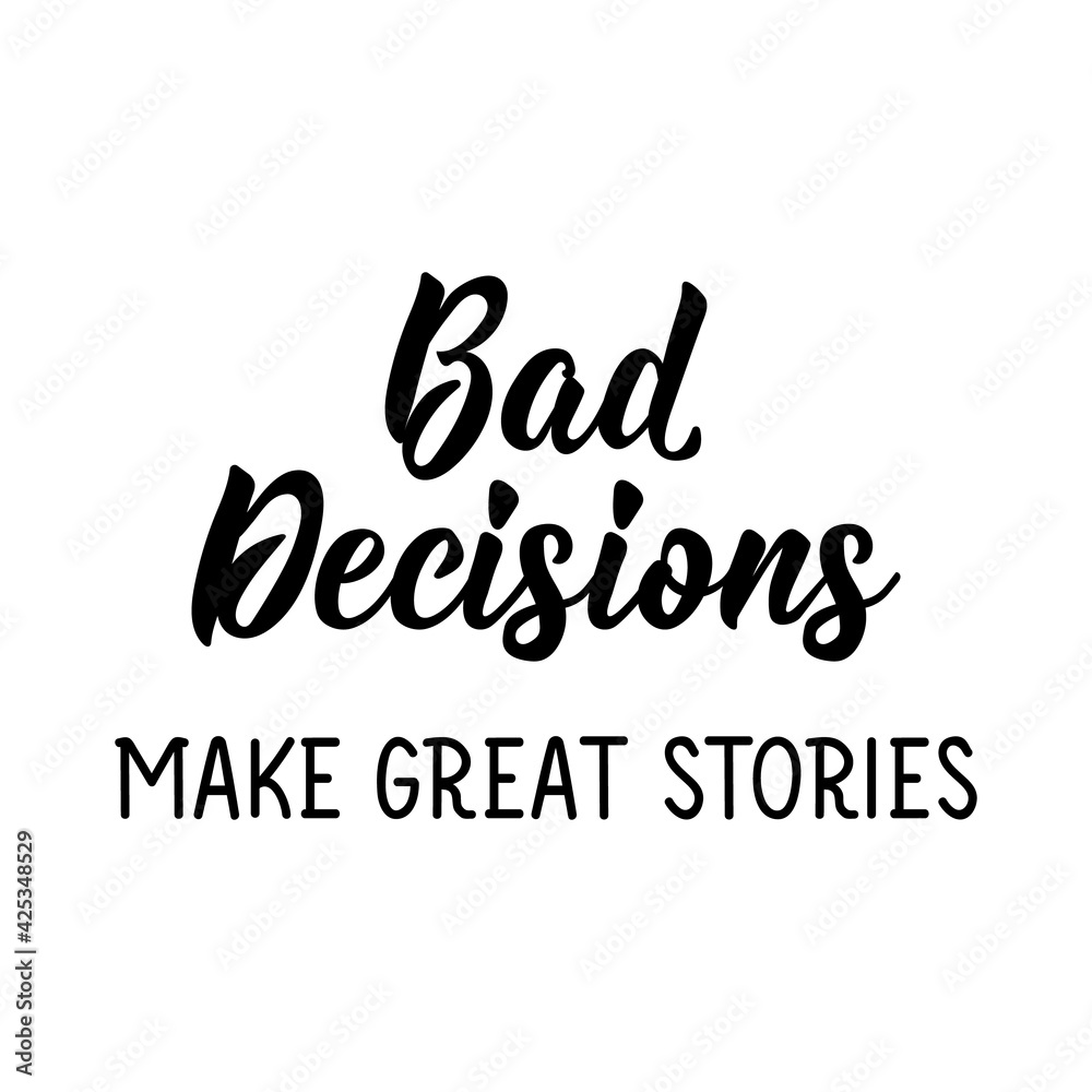 Bad Decisions Make Great Stories