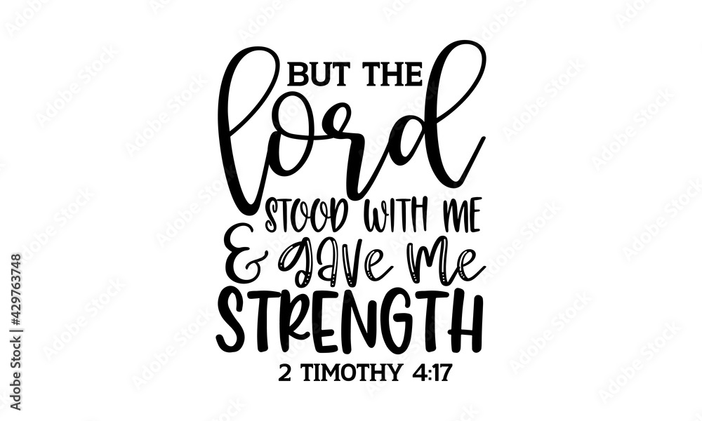 But The Lord Stood With Me And Gave Me Strength 2 Timothy 4 17