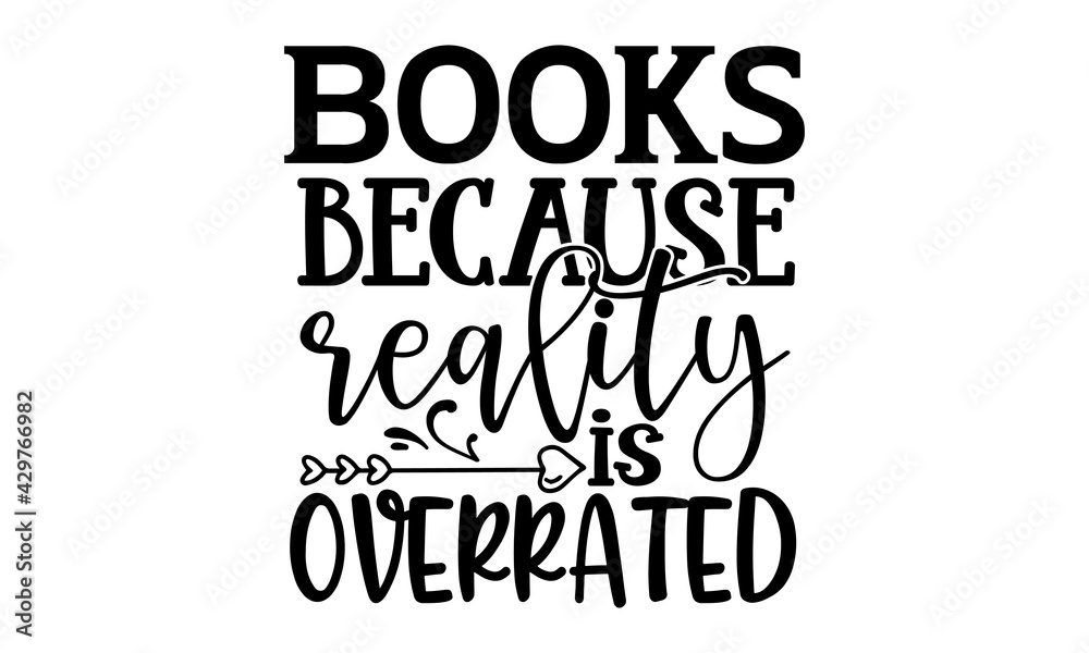 Books because reality is overrated - Reading t shirts design, Hand ...