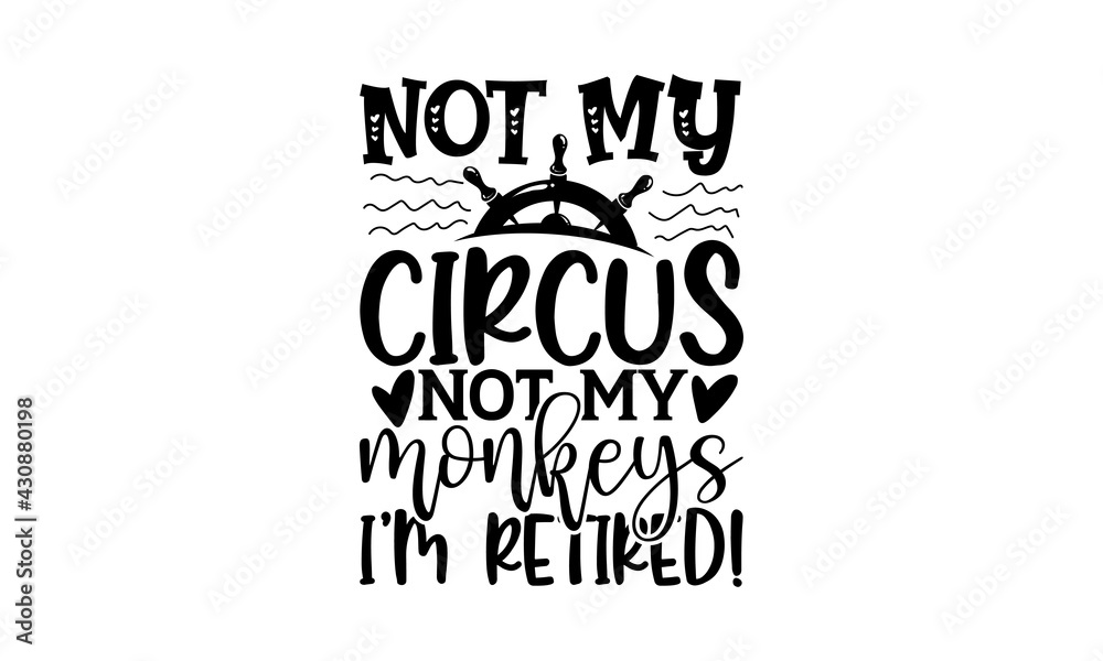 Not My Circus Not My Monkeys I’m Retired! - Retirement t shirts design ...