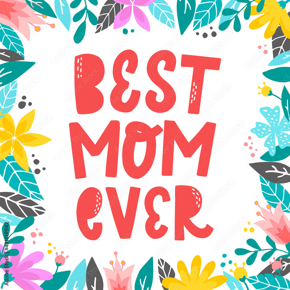 hand lettering quote 'Best mom ever' decorated with floral frame for ...