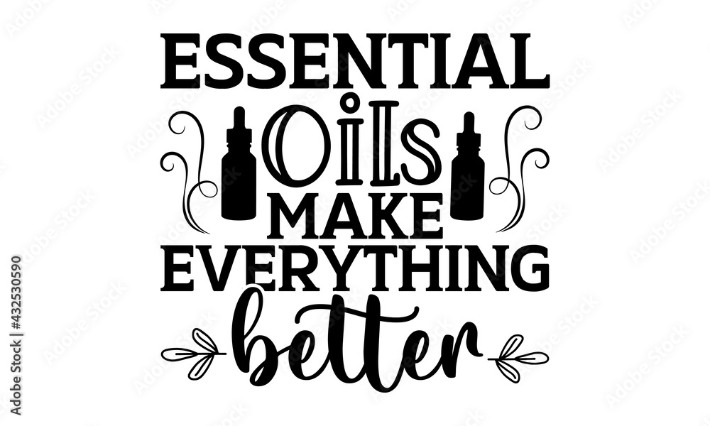 Essential oils make everything better - Essential Oil t shirts design ...
