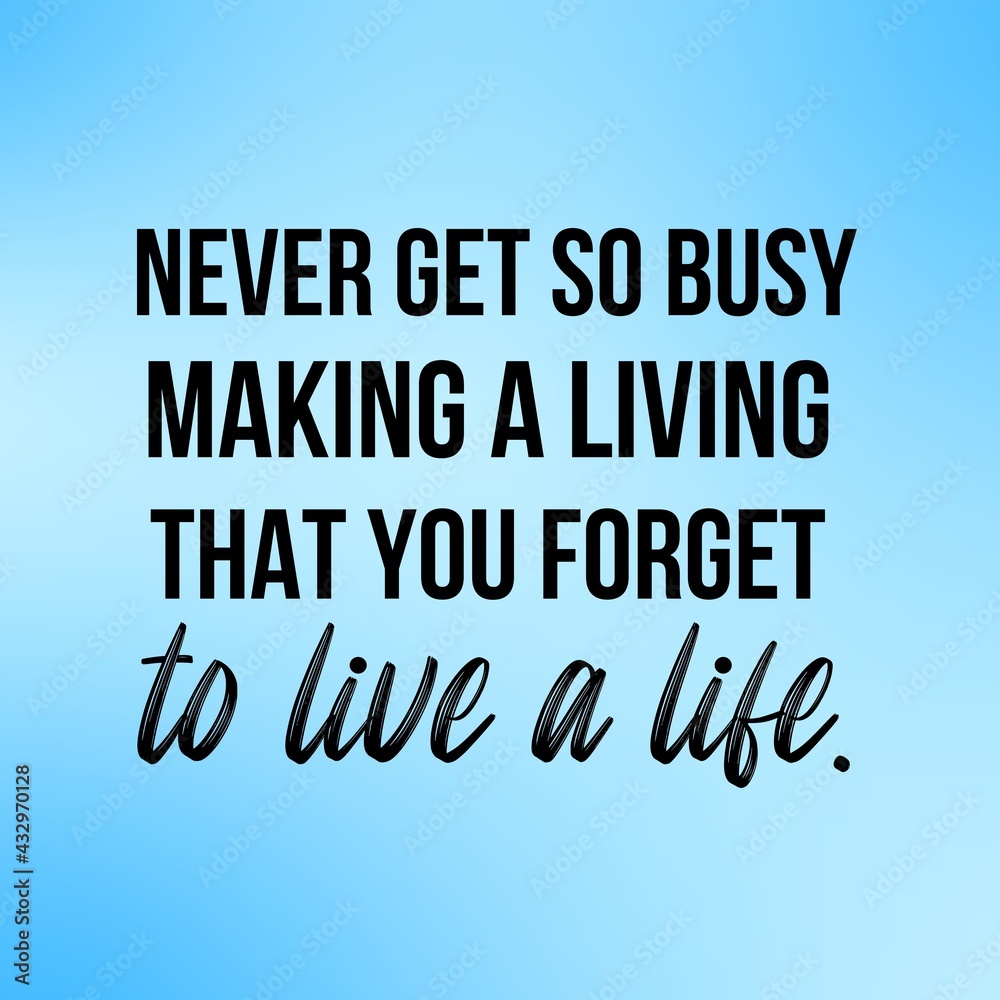 Never get so busy making a living that you forget to live a life ...