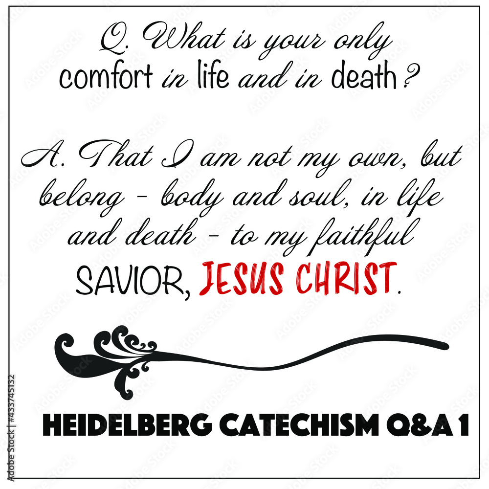 Heidelberg Catechism question number 1: what your only comfort in life ...