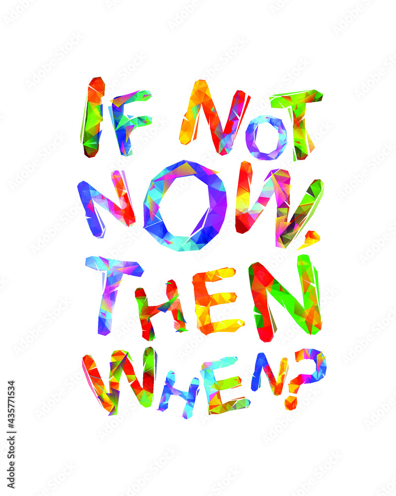 If not now then when. Vector inspirational slogan. Triangular letters ...