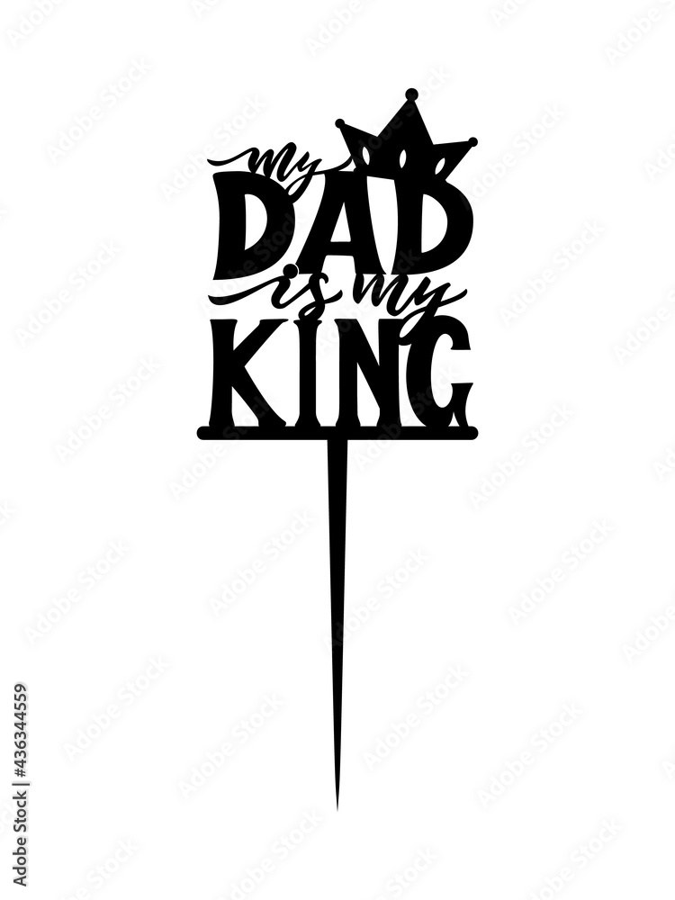 Cake topper Fathers day Motivational quote My dad is my king with crown ...