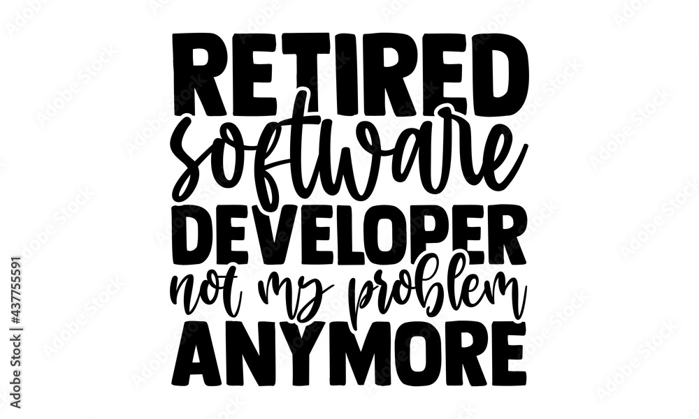 Retired software developer not my problem anymore - software developer ...