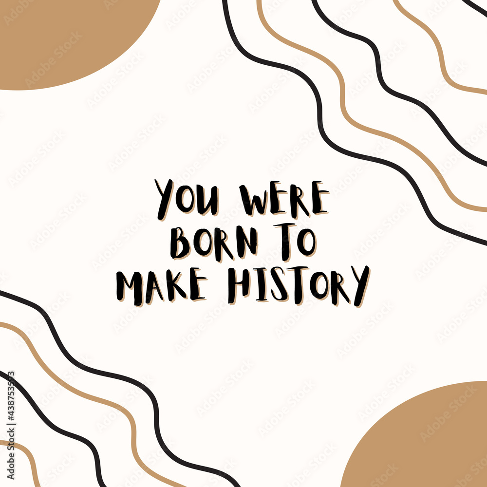 You were born to make history. Inspirational quote with hand drawn ...