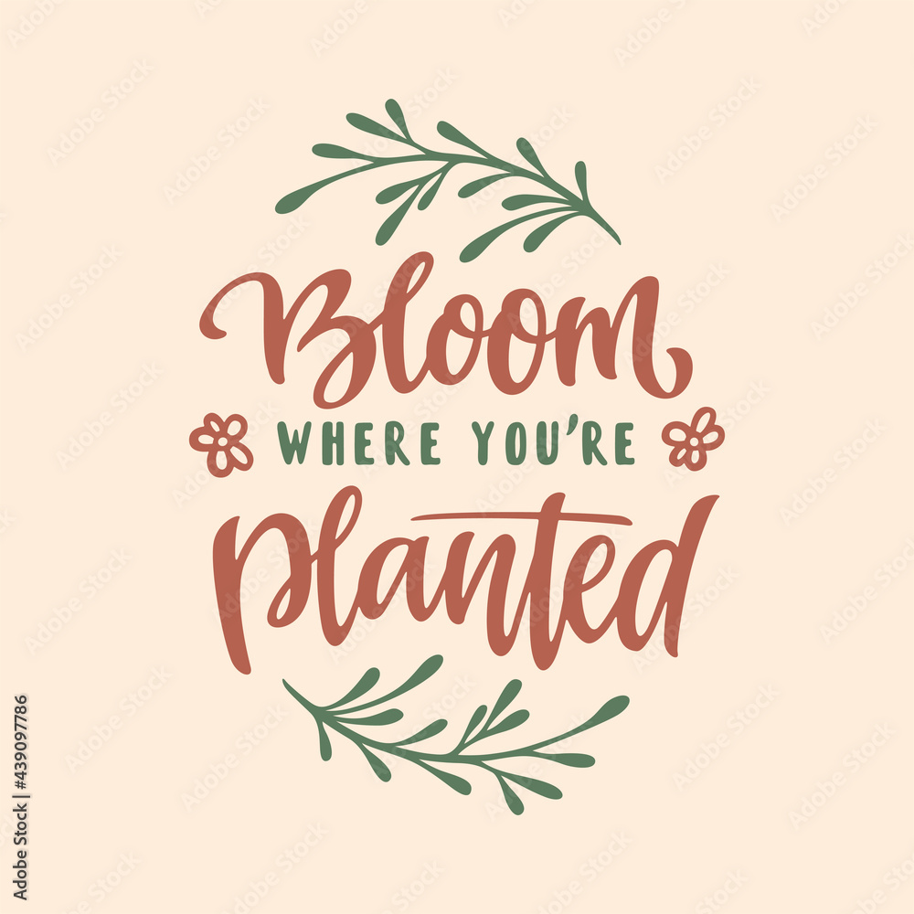 Bloom where you are planted hand drawn quote lettering. Floral ...