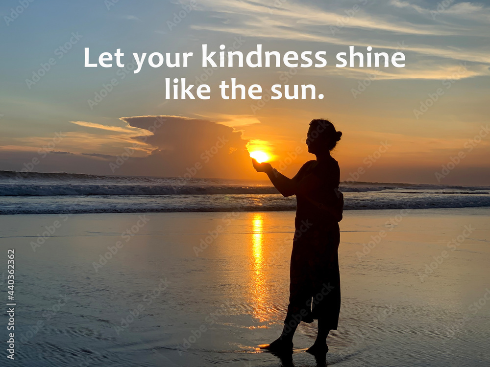 Inspirational motivational quote - Let your kindness shine like the sun ...