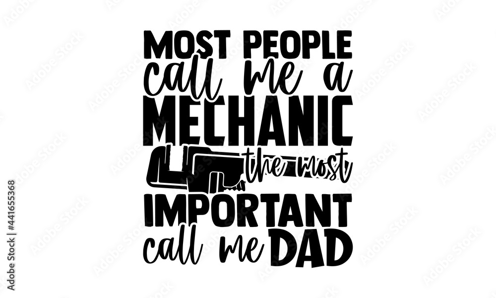 Most people call me a mechanic the most important call me dad ...