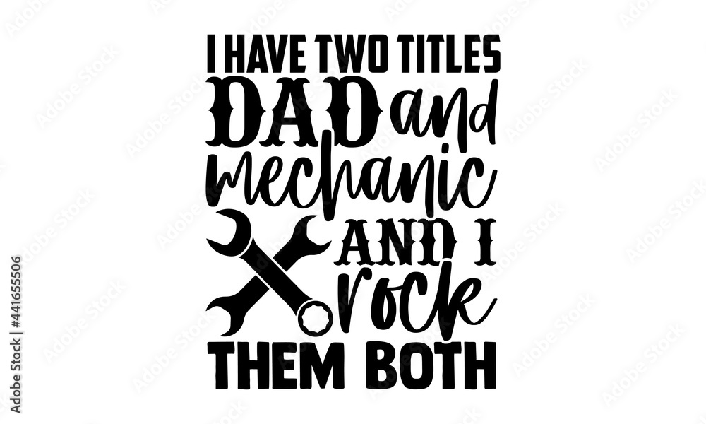 I have two titles dad and mechanic and I rock them both - Mechanic t ...