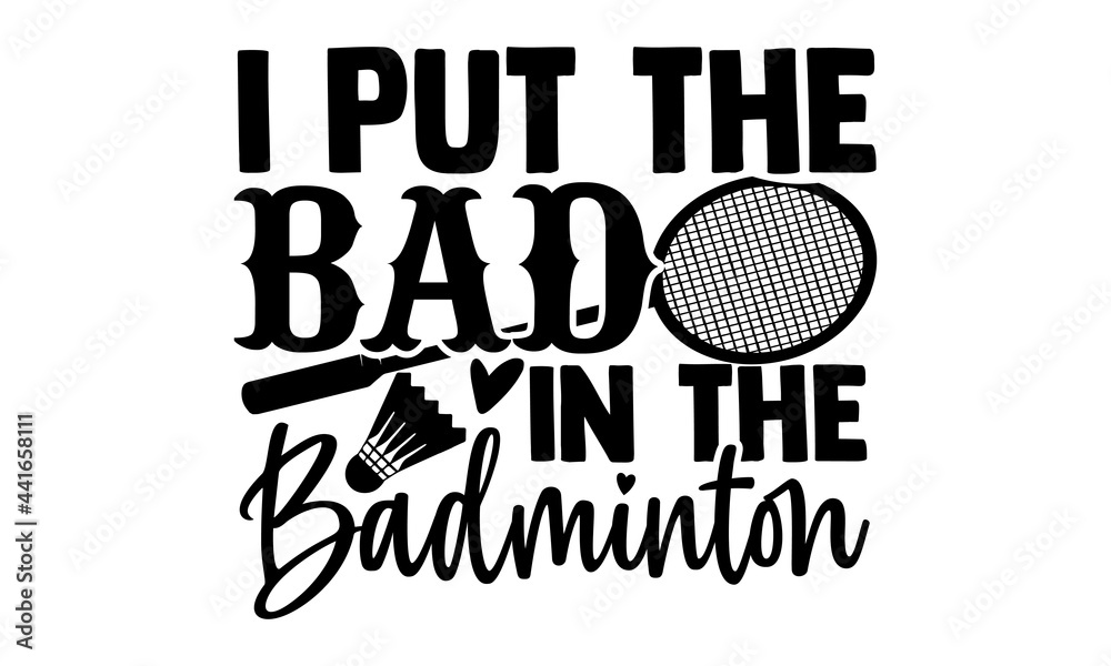 I put the bad in the badminton - Badminton Hand drawn lettering phrase ...