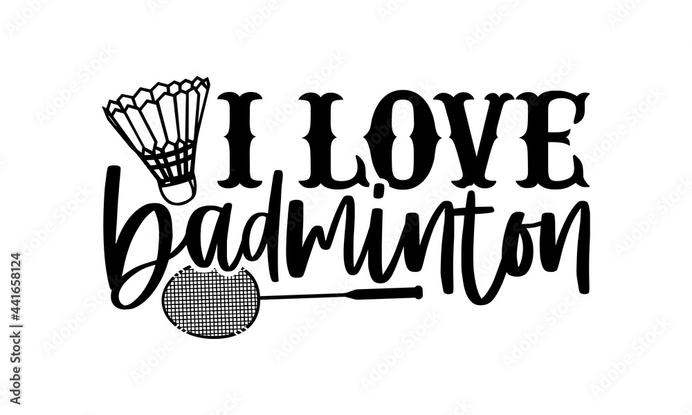 I love badminton - Badminton Hand drawn lettering phrase isolated on ...