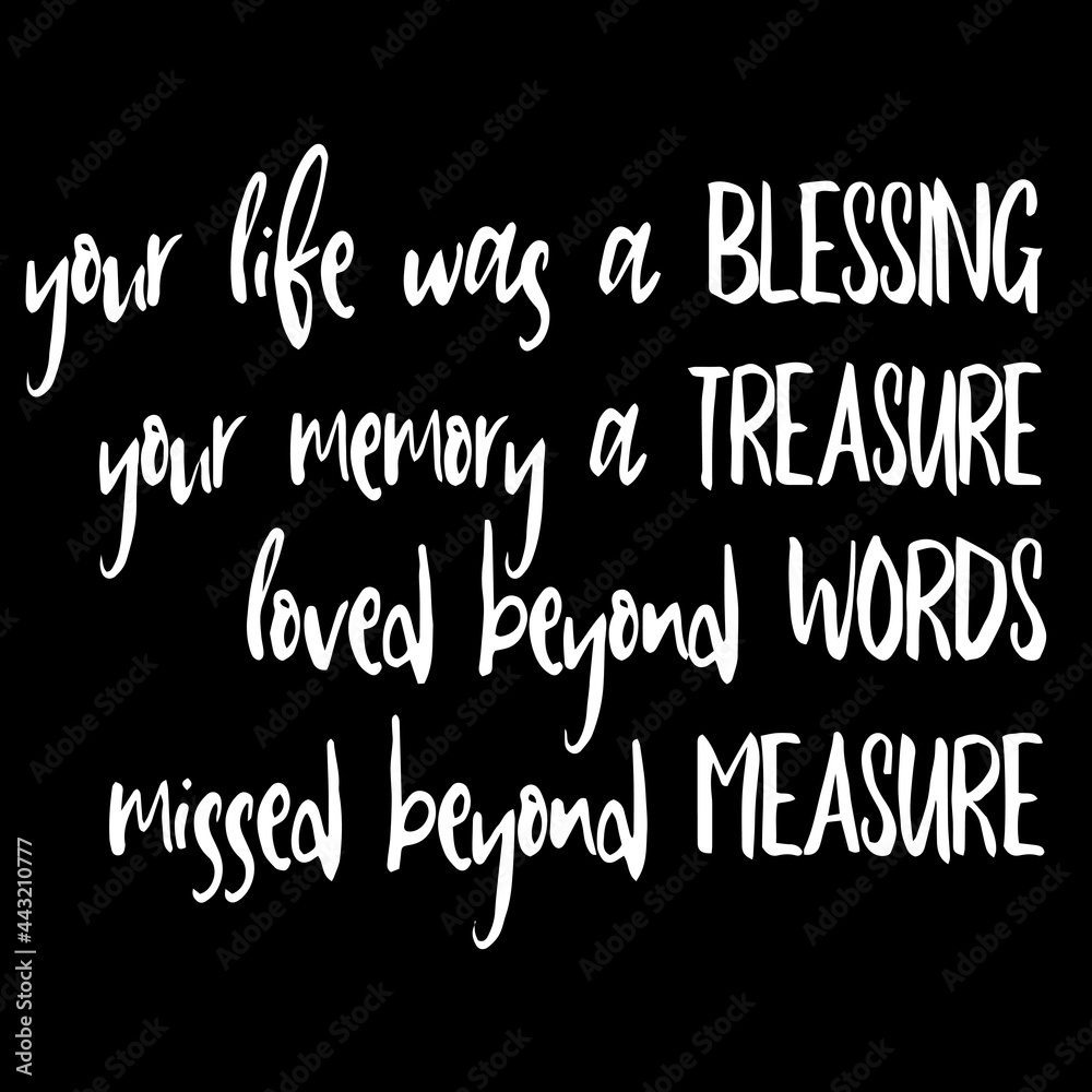 your life was a blessing your memory a treasure loved beyond words ...