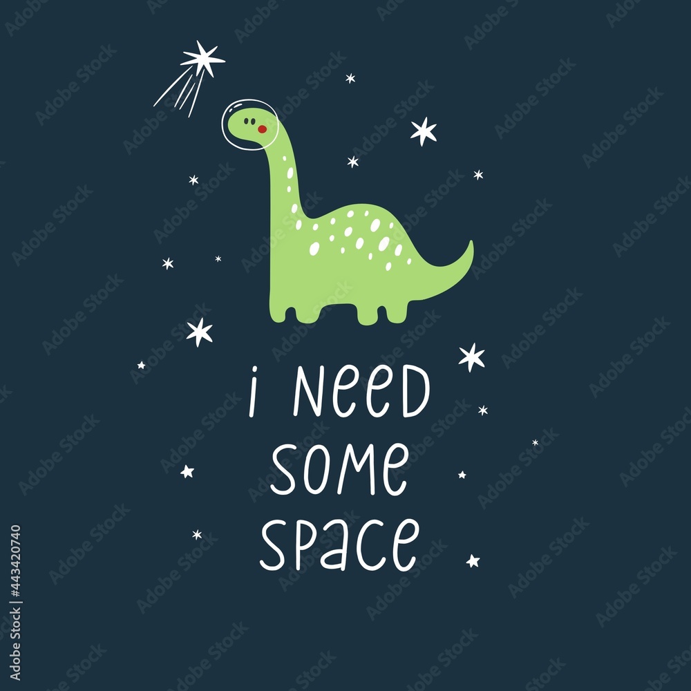 Cute cartoon print with dinosaur in space. Handwritten quote - I need ...