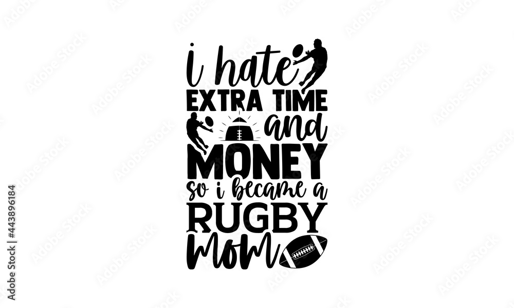 I Hate Extra Time And Money So I Became A Rugby Mom - Rugby t shirt ...