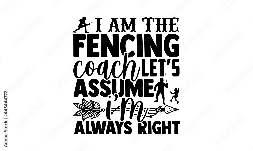 I Am The Fencing Coach Let’s Assume I’m Always Right - Fencing t shirts ...