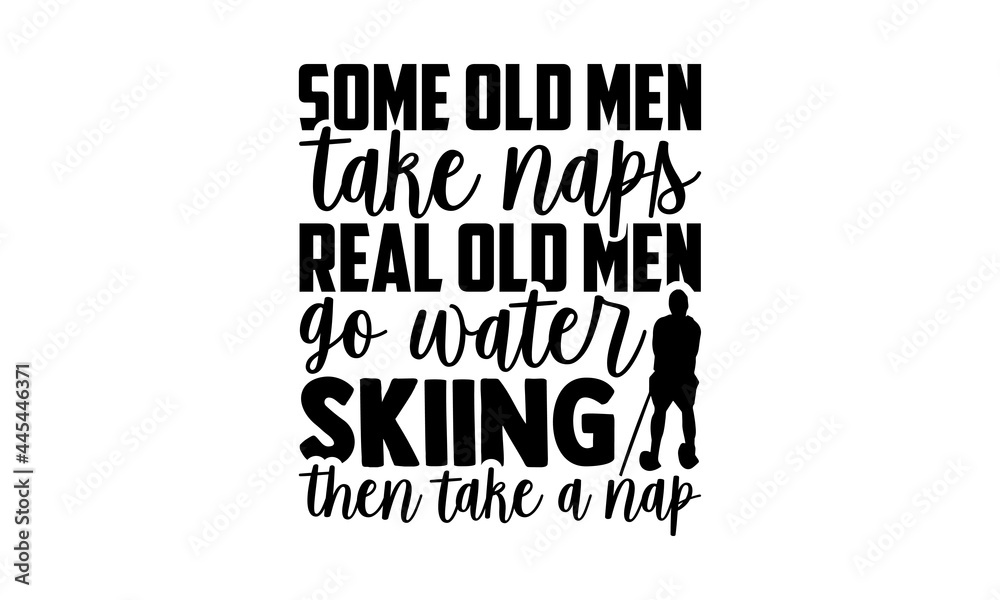 Some Old Men Take Naps Real Old Men Go Water Skiing Then Take A Nap ...