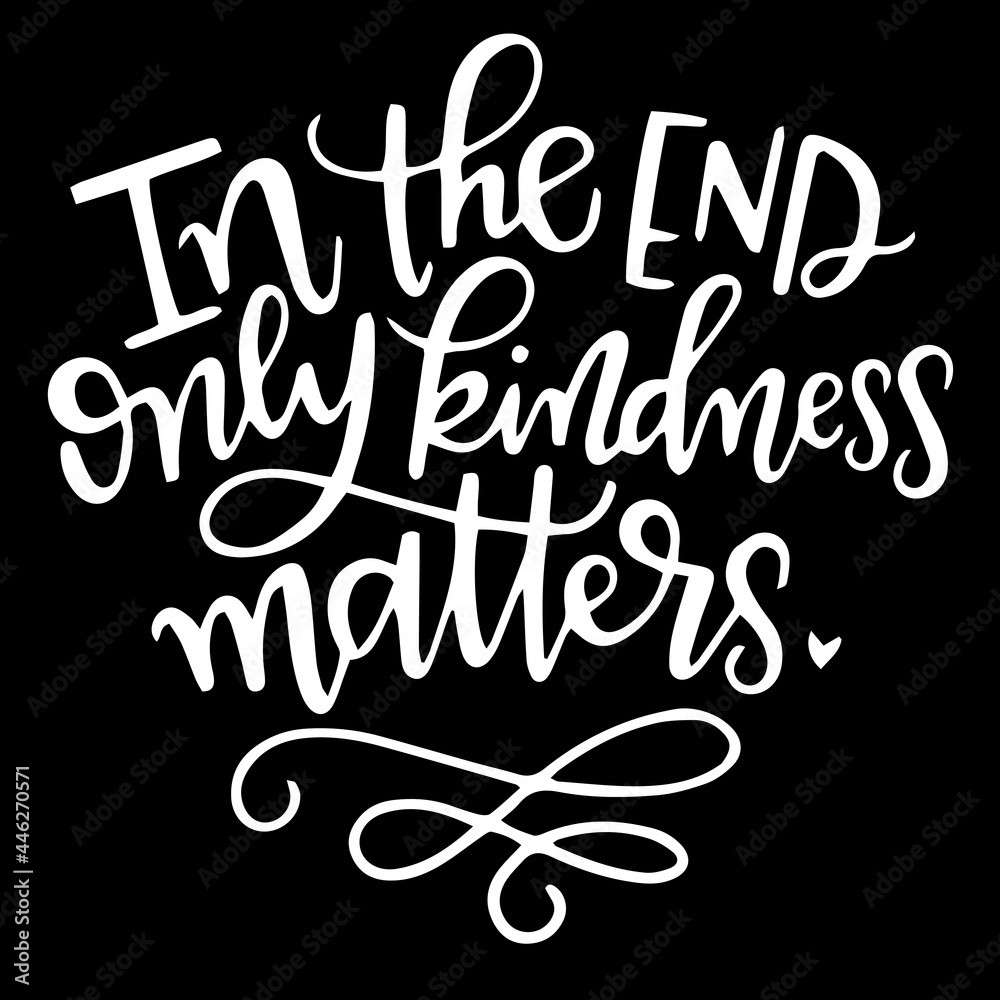 in the end only kindness matters on black background inspirational ...