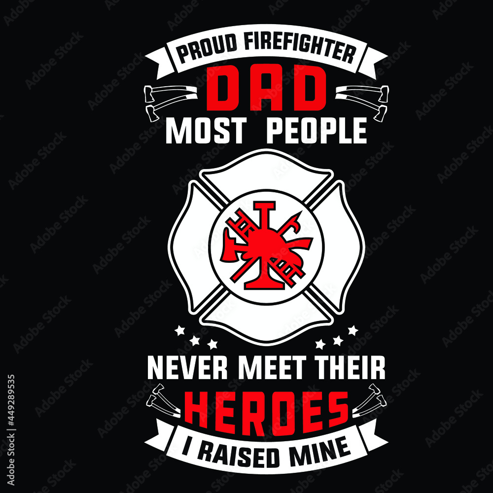 Proud firefighter dad most people never meet their heros i raised mine ...